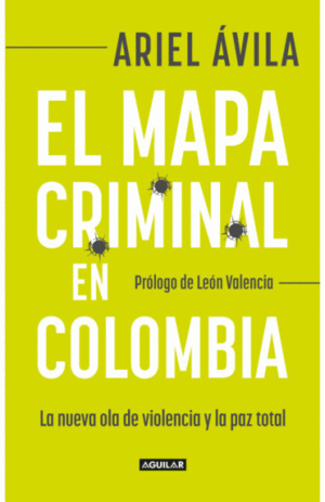 MAPA CRIMINAL EN COLOMBIA, EL. ÁVILA, ARIEL. 9786287539235 La Librería ...